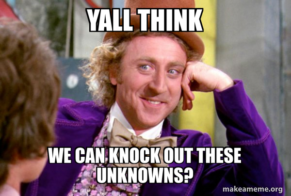 yall think we can knock out these unknowns? - Condescending Wonka Meme ...