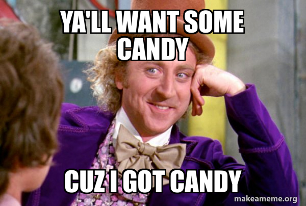 ya'll want some candy cuz i got candy - Condescending Wonka Meme Generator