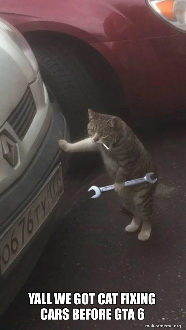 Yall we got cat fixing cars before gta 6 - Mechanic Cat Meme Generator
