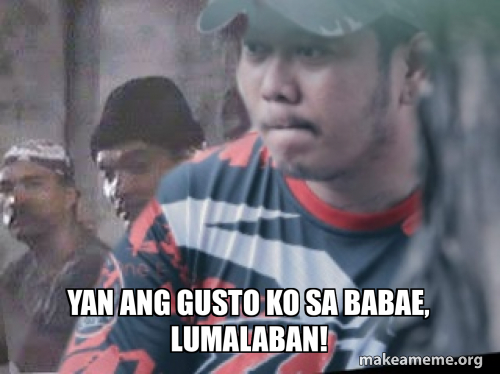 Yan ang gusto ko sa babae, lumalaban! Meme Generator