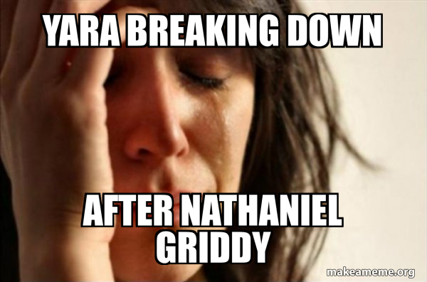 Yara breaking down After nathaniel griddy - First World Problems Meme ...