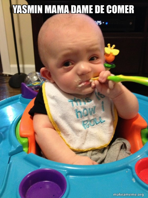 yasmin mama dame de comer - The Most Interesting Baby in the World Meme ...