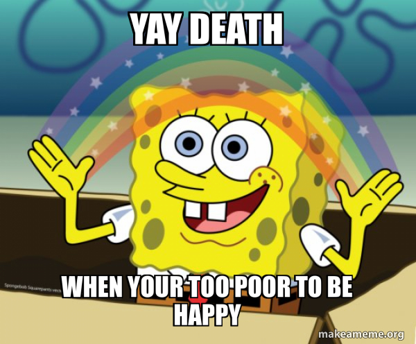 Yay death When your too poor to be happy - Rainbow SpongeBob Meme Generator