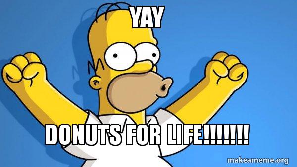 yay donuts for life!!!!!!! - Happy Homer Meme Generator