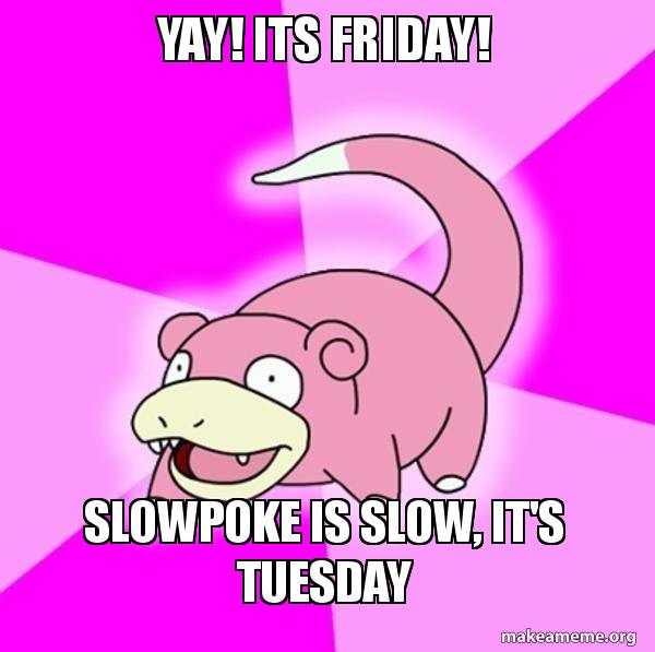 Yay! Its Friday! Slowpoke is slow, it's Tuesday - Slowpoke the Pokemon ...