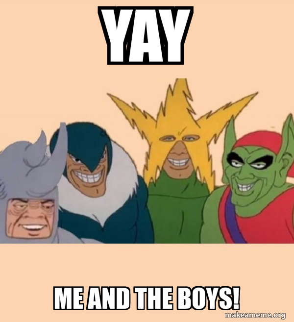 Yay Me and the boys! - Me and the Boys Meme Generator