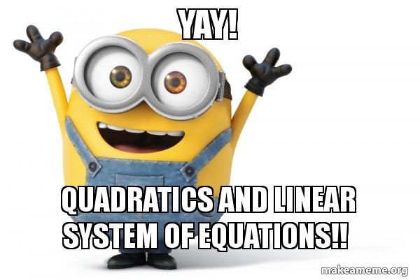 YAY! Quadratics and Linear System of Equations!! - Happy Minion Meme ...