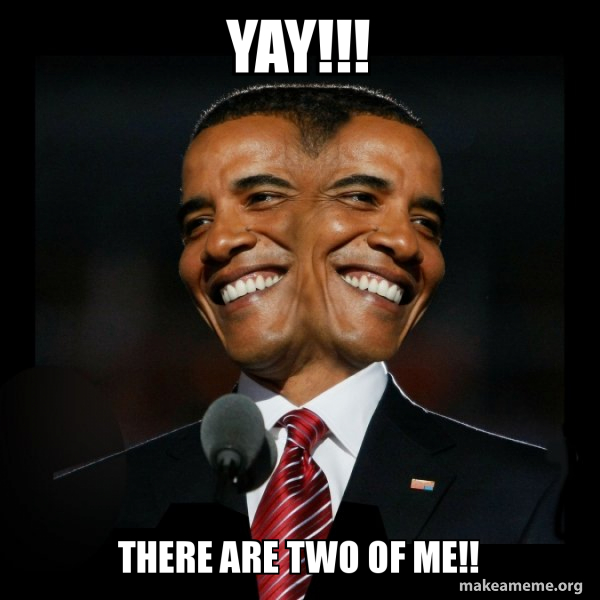 Yay!!! there are two of me!! - Two Faced Obama Meme Generator