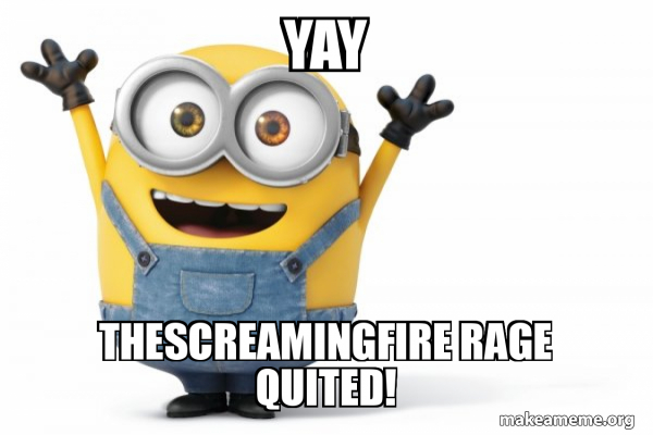 yay thescreamingfire rage quited! - Happy Minion Meme Generator