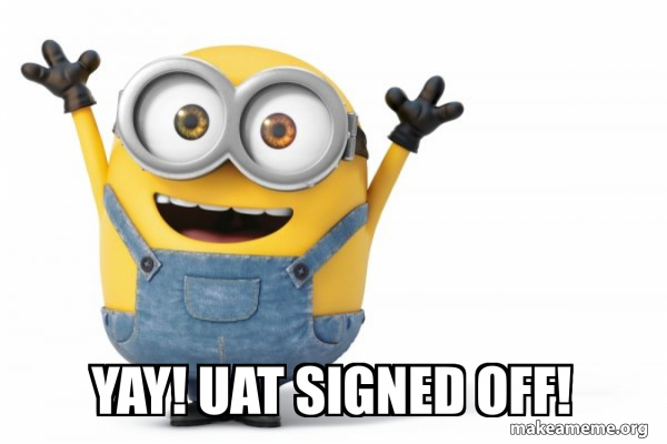 yaY! UAT Signed off! - Happy Minion Meme Generator