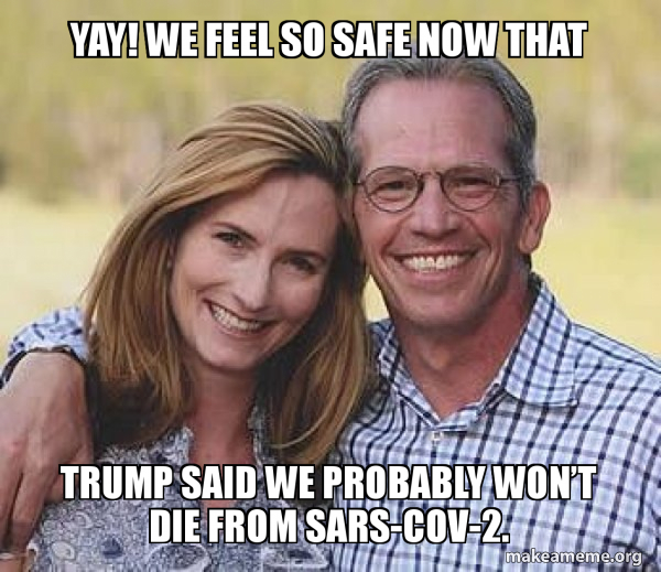 Yay! We feel so safe now that Trump said we probably wonâ€™t die from ...