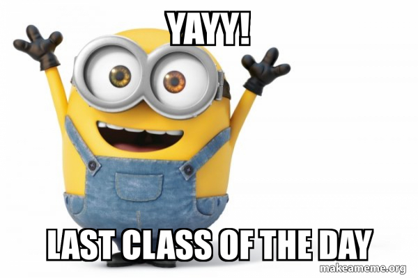 YAYY! Last class of the day - Happy Minion Meme Generator