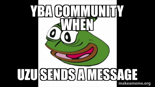 yba community when uzu sends a message - Pepega Meme Generator