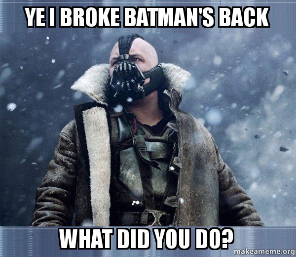 Ye i broke batman's back what did you do? - Bane (born into it, molded ...