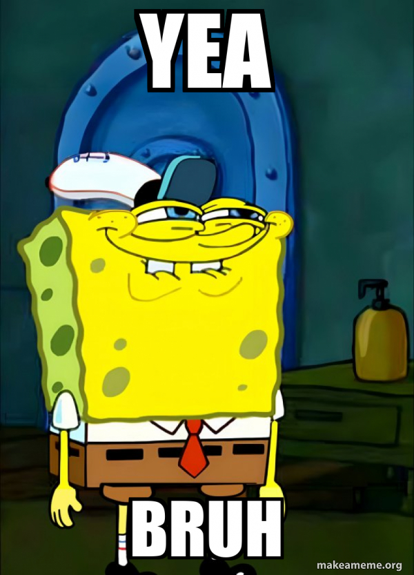 Yea Bruh - SpongeBob Grin Meme Generator