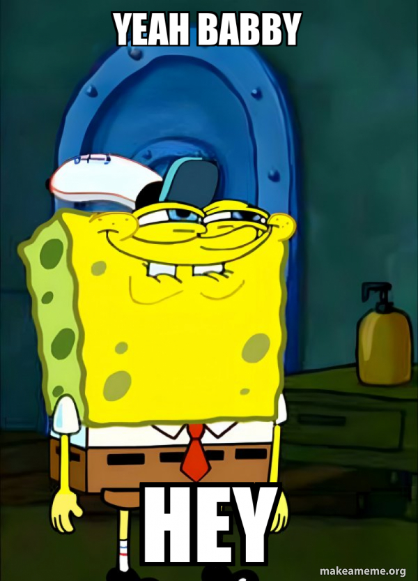 YEAH BABBY HEY - SpongeBob Grin Meme Generator