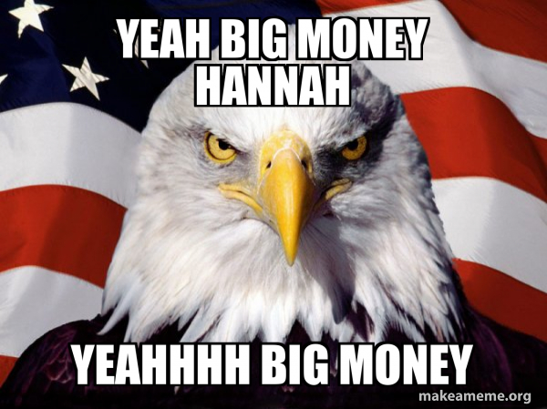 YEAH BIG MONEY HANNAH YEAHHHH BIG MONEY - American Pride Eagle Meme ...