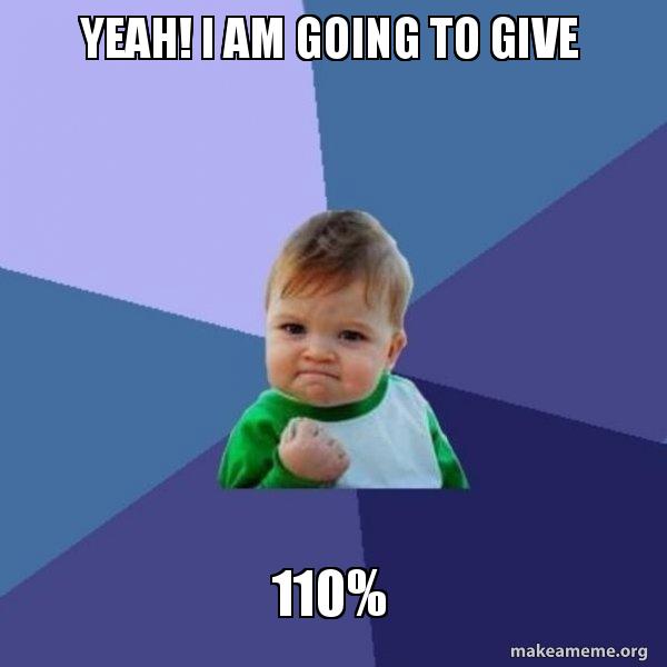 YEAH! I am going to give 110% - Success Kid Meme Generator