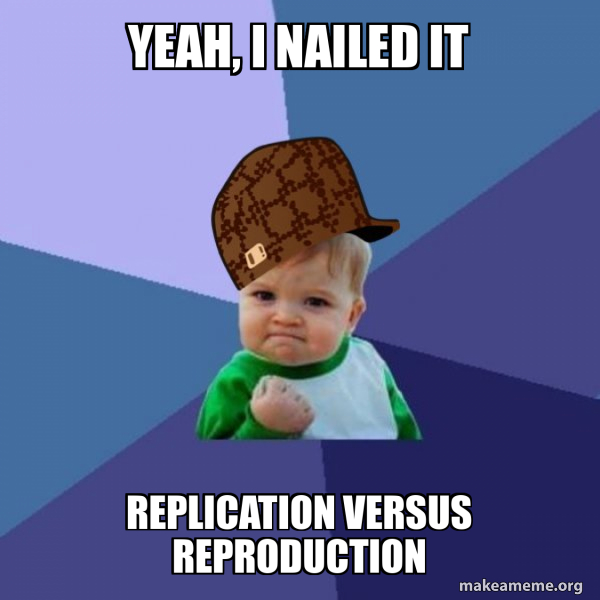 Yeah, I nailed it Replication versus Reproduction - Scumbag Success Kid ...