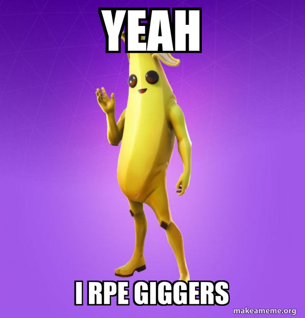 YEAH I rpe giggers - Peely Meme Generator