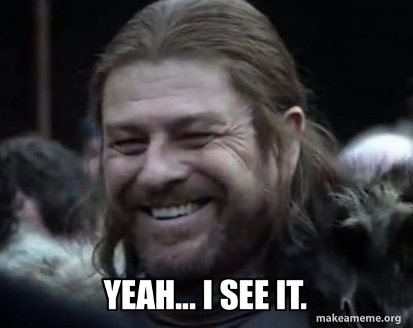 Yeah... I see it. - Happy Ned Stark Meme Meme Generator