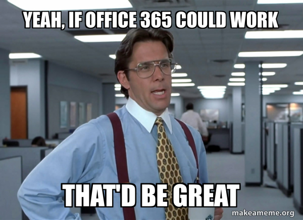 Yeah, IF Office 365 could work That'd be great - That Would Be Great ...