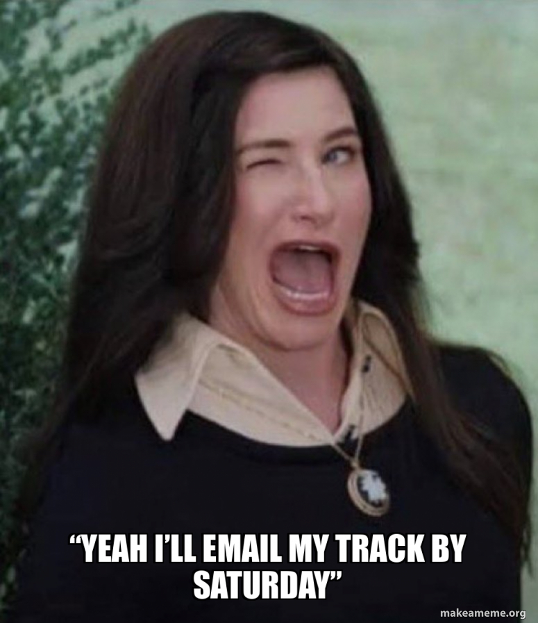 “Yeah i’ll email my track by saturday” Meme Generator