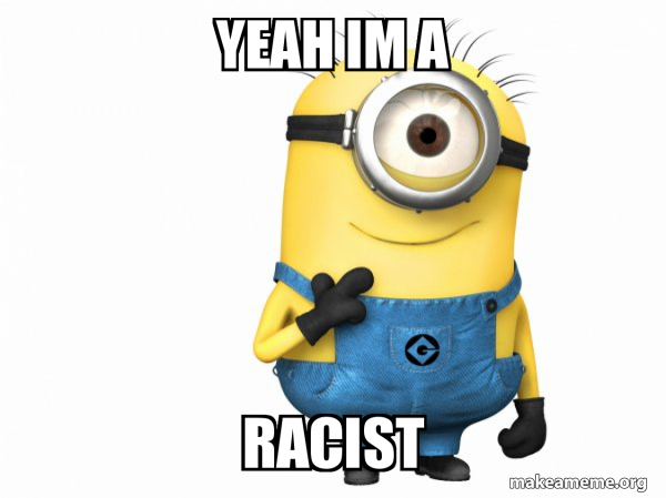 yeah im a racist - Thoughtful Minion Meme Generator