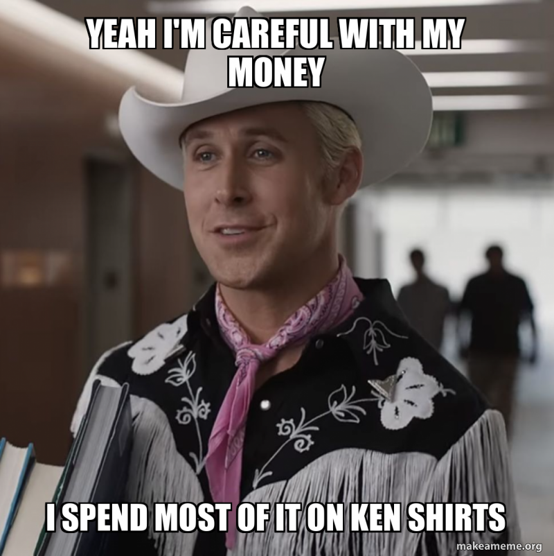 yeah I'm careful with my money i spend most of it on ken shirts Meme ...