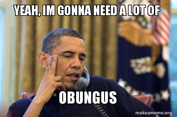 yeah, im gonna need a lot of Obungus - Obama Ordering a Pizza (on the ...