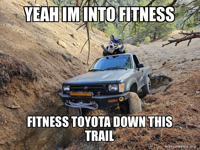 yeah im into fitness fitness toyota down this trail Meme Generator