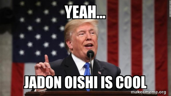 yeah... Jadon Oishi is cool - Donald Trump Meme Generator