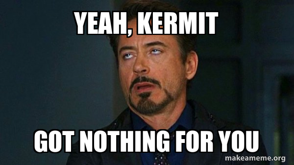 Yeah, Kermit Got nothing for you - Tony Stark Eye Roll Meme Generator