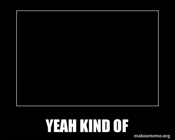 Yeah Kind Of Motivational Meme Make A Meme yeah-kind-of-motivational-meme-make-a-meme