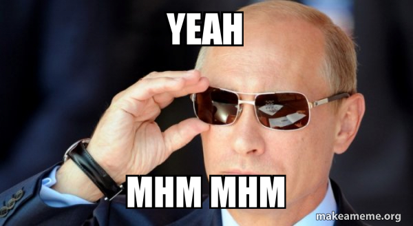Yeah Mhm mhm - Vladamir Putin Meme Generator