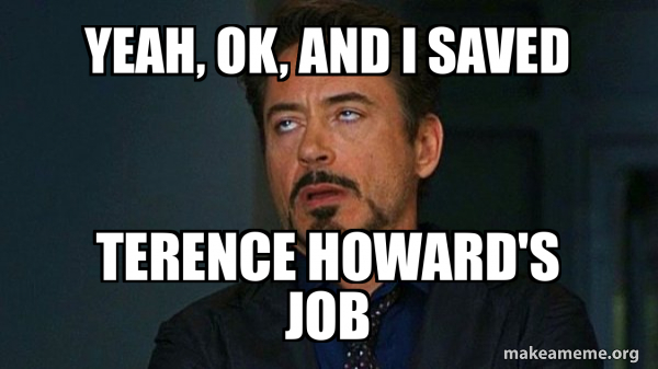 Yeah, ok, and I saved Terence Howard's job - Tony Stark Eye Roll Meme ...