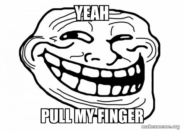 yeah pull my finger - Trollface Meme Generator