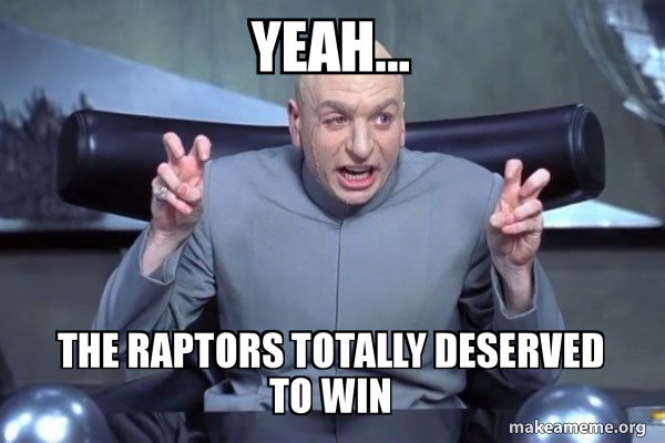 yeah... the raptors totally deserved to win - Dr Evil Austin Powers ...
