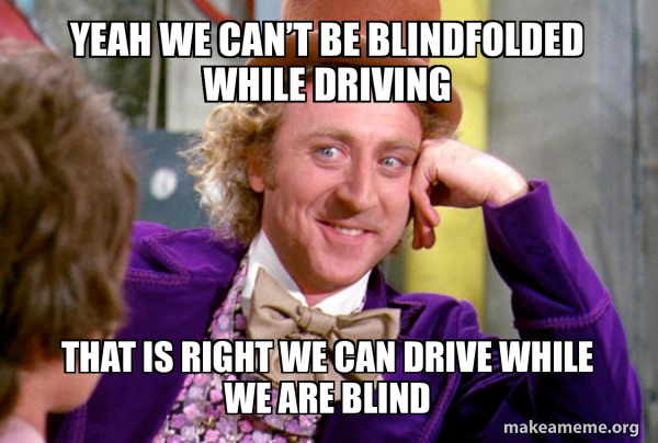 Yeah we can’t be blindfolded while driving That is right we can drive ...