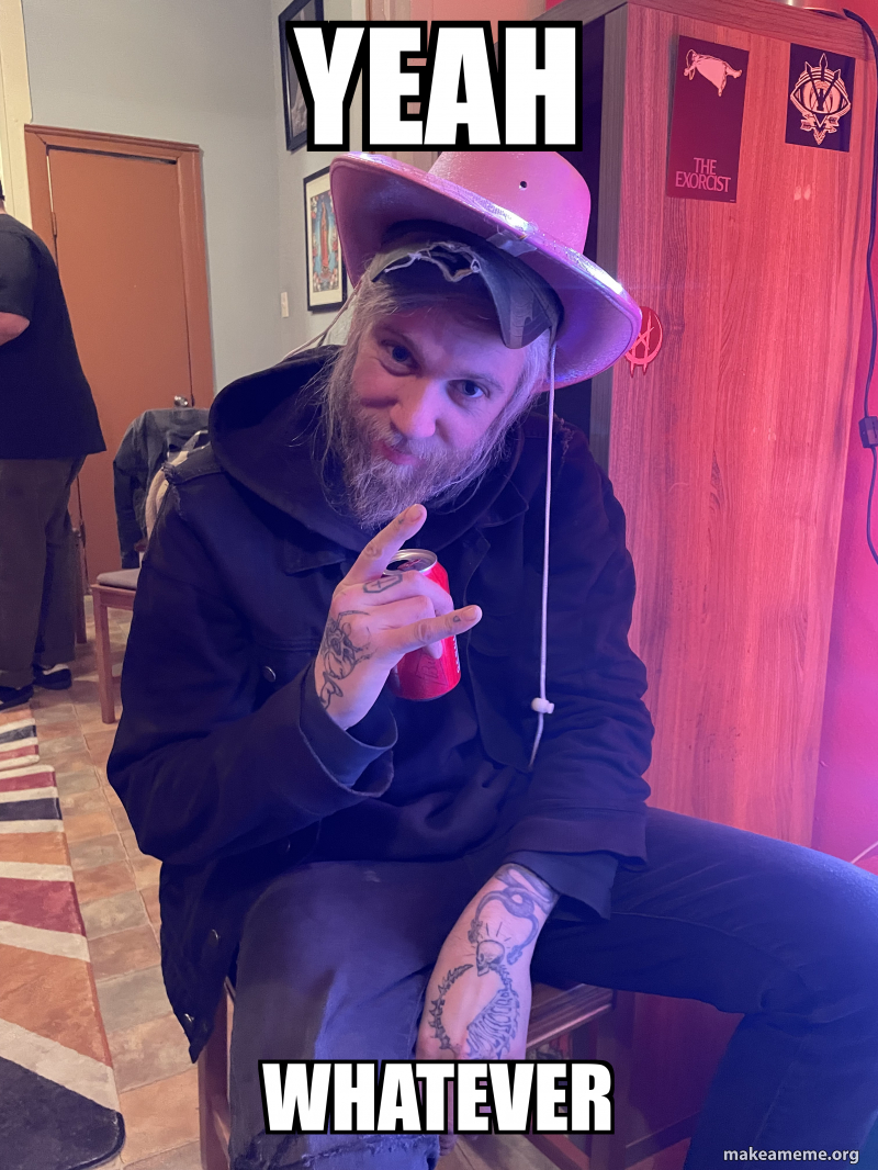 Yeah Whatever Meme Generator