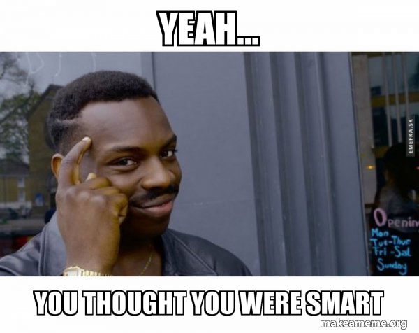 U Thought Memes Bitch You Thought Meme By YourOtherLeft :) Memedroid