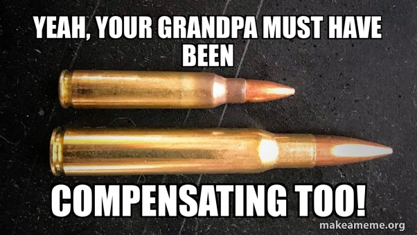 Yeah, your grandpa must have been Compensating too! Meme Generator