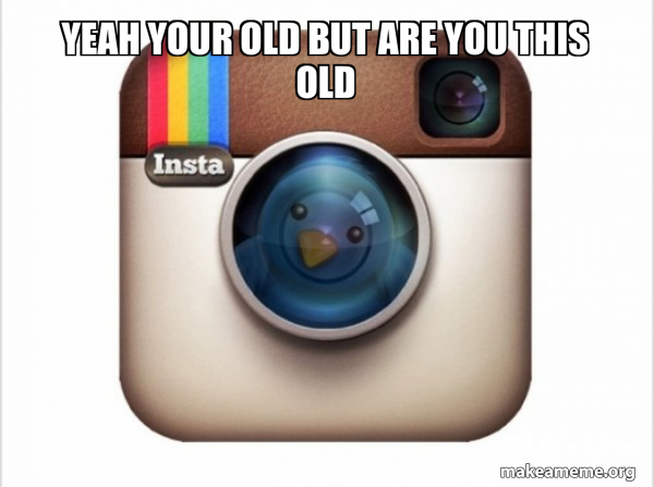 yeah your old but are you this old - Instagram twitter Meme Generator