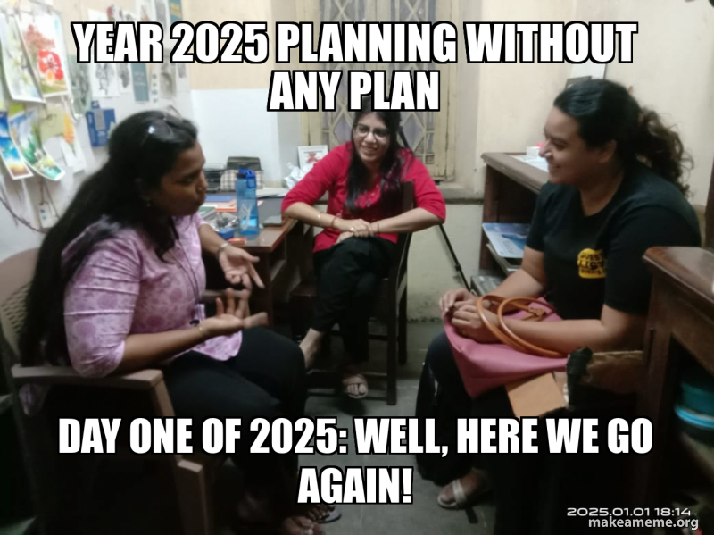 Year 2025 planning without any plan Day one of 2025: Well, here we go ...