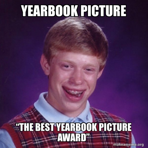 Yearbook picture “The best yearbook picture award” - Bad Luck Brian ...