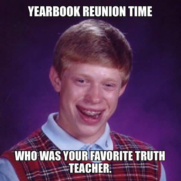 yearbook reunion time who was your favorite truth teacher. - Bad Luck ...