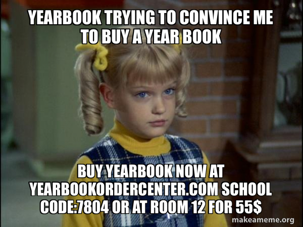 yearbook trying to convince me to buy a year book buy yearbook now at ...