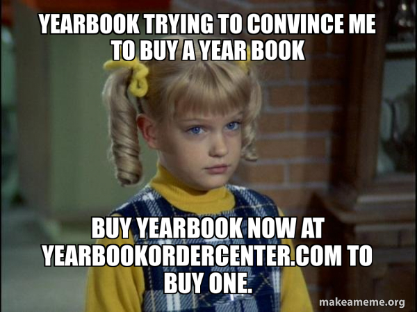 yearbook trying to convince me to buy a year book buy yearbook now at ...