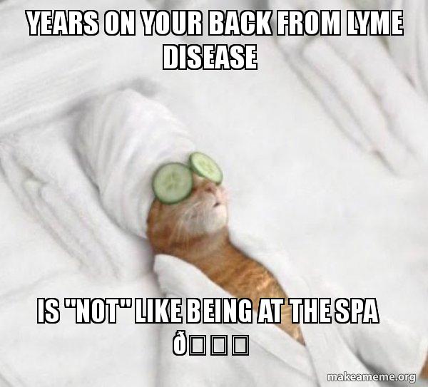 Years On your back from LYME DISEASE Is "NOT" like being at the spa ðŸŽ ...