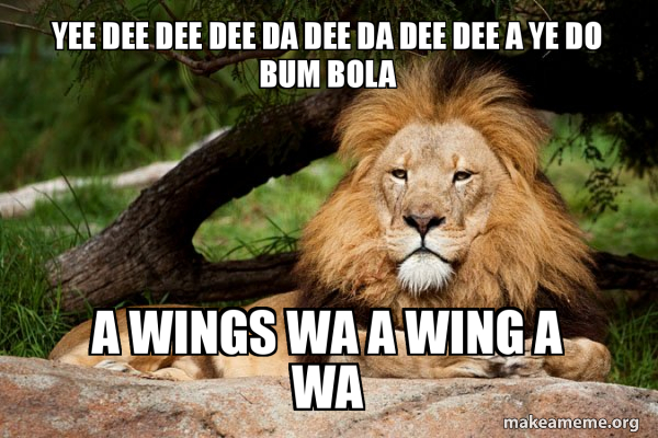 Yee dee dee dee da dee da dee dee a ye do bum bola A wings wa a wing a ...